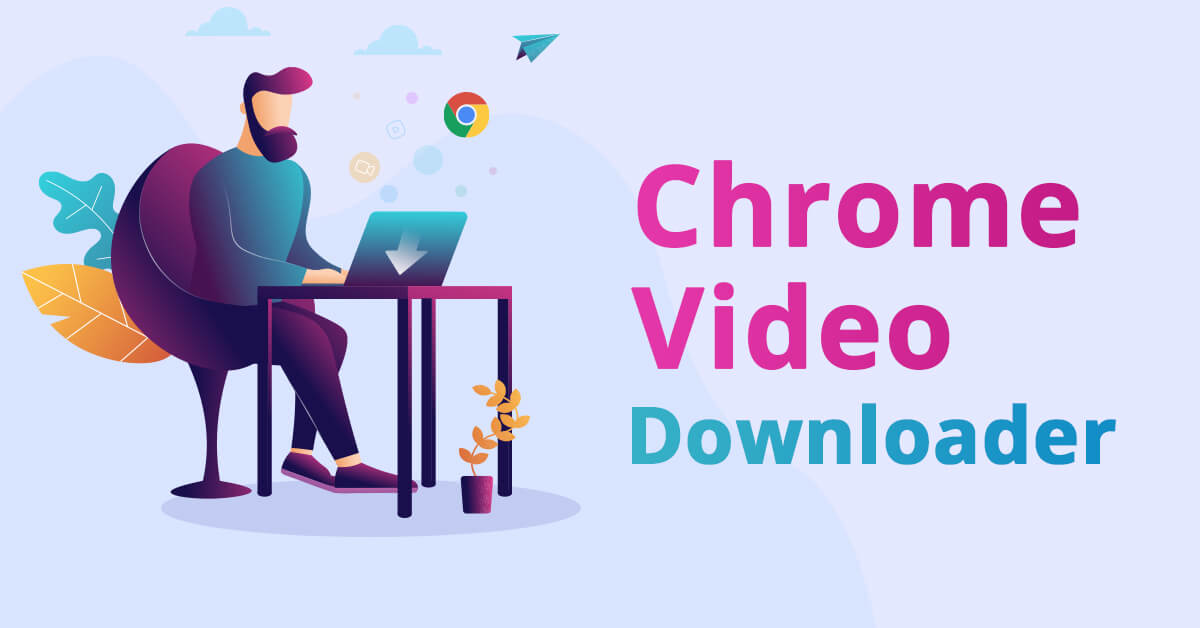 Top 6 Chrome Video Downloader - For Any Video Download