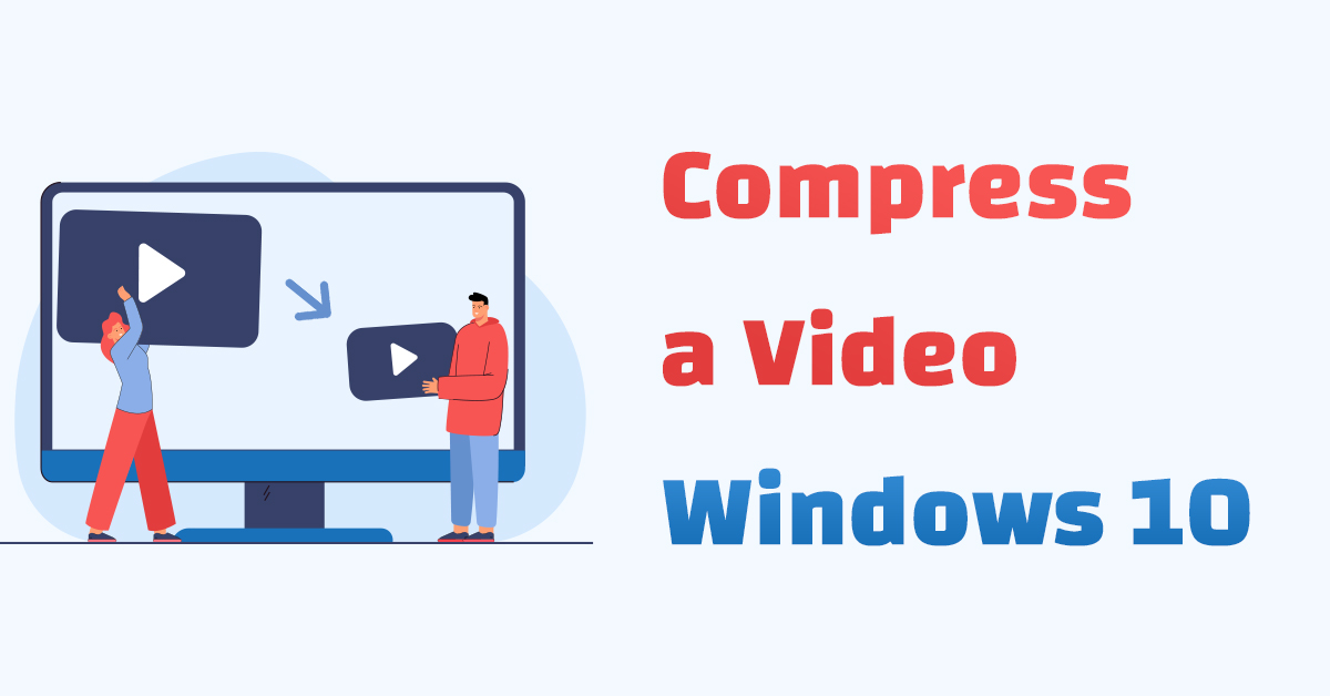 [5 Best Ways] How to Compress a Video on Windows 10