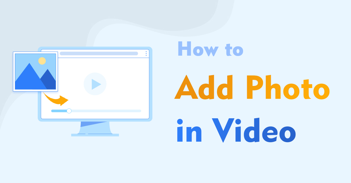 How to Add Photo in Video [Complete Guides 2024]